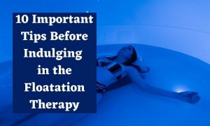 10 Important Tips Before Indulging in the Floatation Therapy