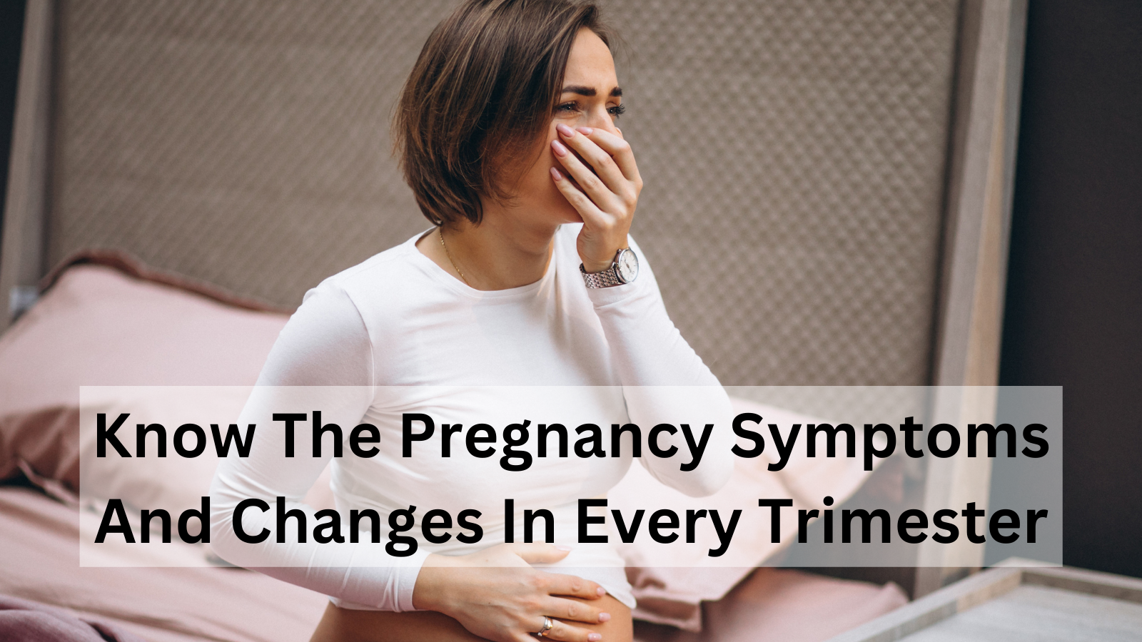 Know the Pregnancy Symptoms and Changes in Every Trimester