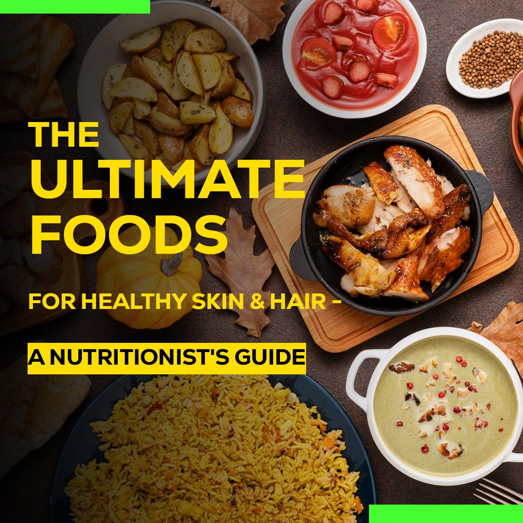 The Ultimate Foods for Healthy Skin & Hair - A Nutritionist's Guide