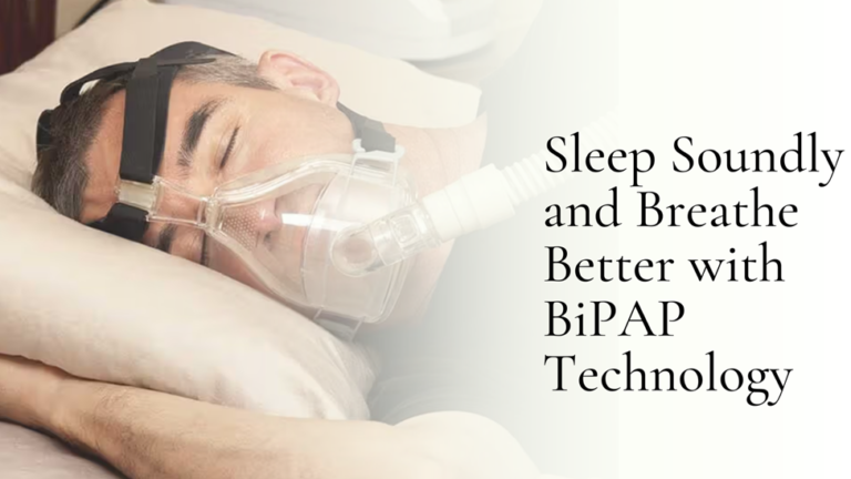 Sleep Soundly and Breathe Better with BiPAP Technology