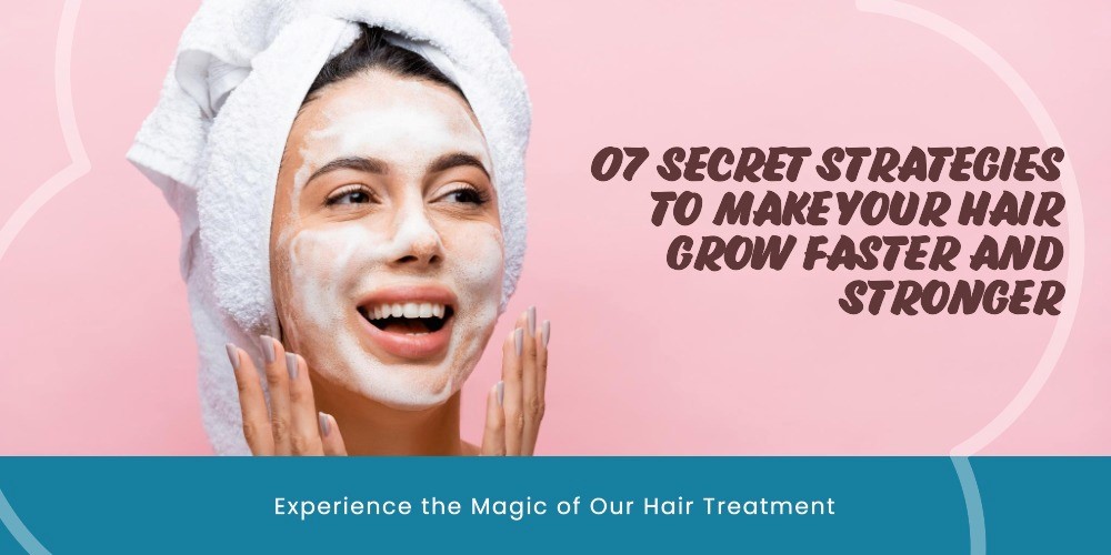 07 Secret Strategies to Make Your Hair Grow Faster and Stronger