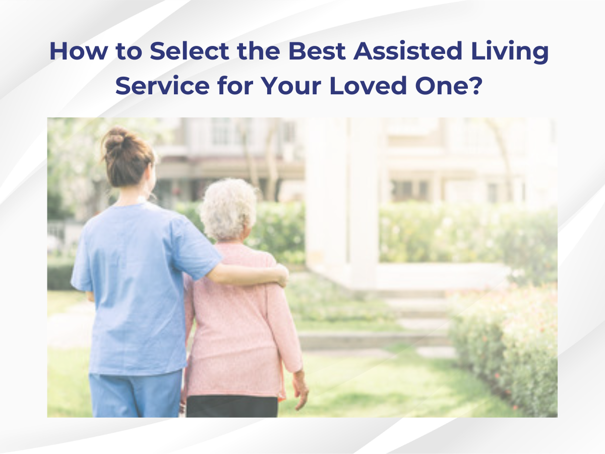 How to Select the Best Assisted Living Service for Your Loved One?