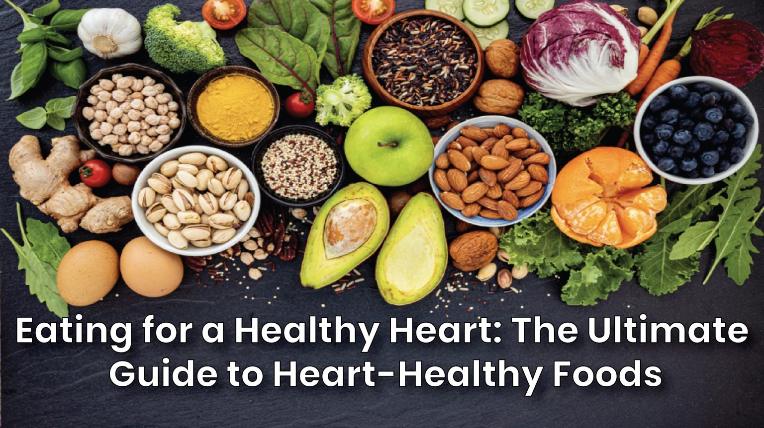 Eating for a Healthy Heart - Ultimate Guide to Heart-Healthy Foods
