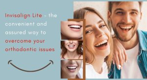 Invisalign Lite convenient way to overcome your orthodontic issues