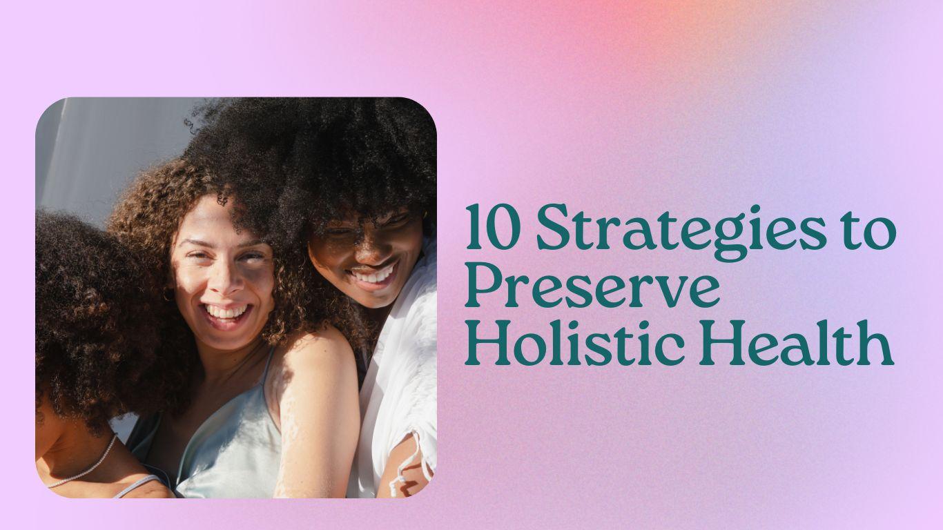 The Best 10 Strategies to Preserve Holistic Health in a Busy World