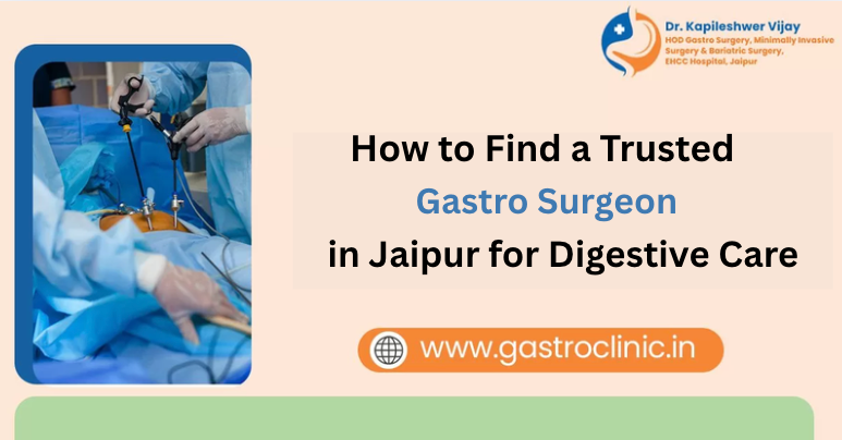 How to Find a Trusted Gastro Surgeon in Jaipur for Digestive Care