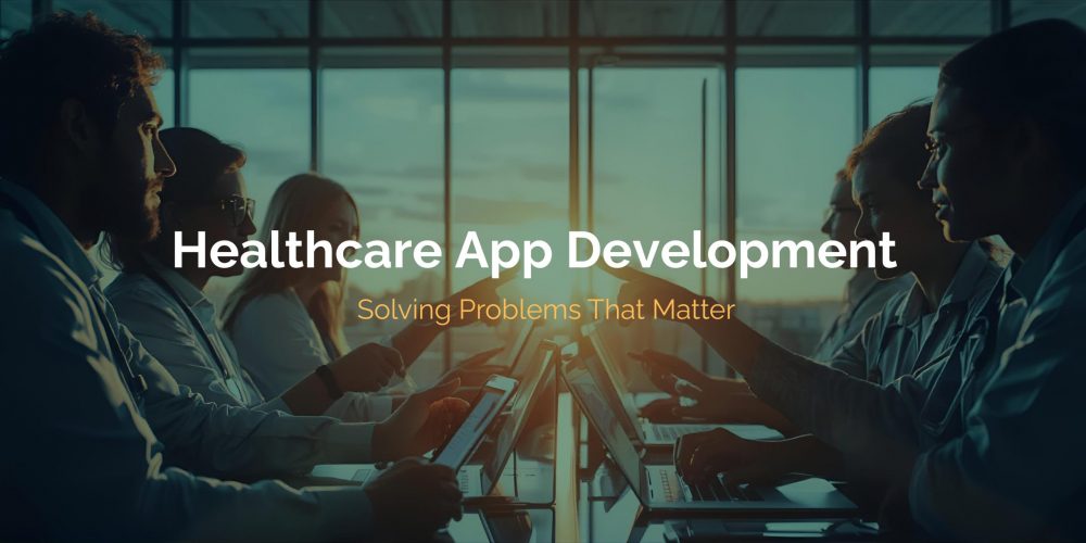 Healthcare App Development : Solving Problems That Matter